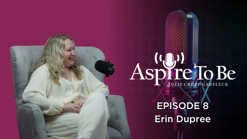 Aspire to Be Podcast, Episode 8: Erin Dupree - Julie Cropp Gareleck
